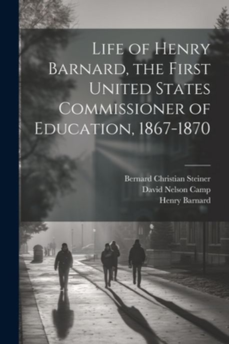 Life of Henry Barnard, the First United States Commissioner of ...