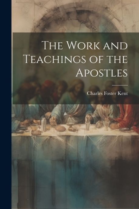 The Work and Teachings of the Apostles | Kent, Charles Foster 1867-1925 ...