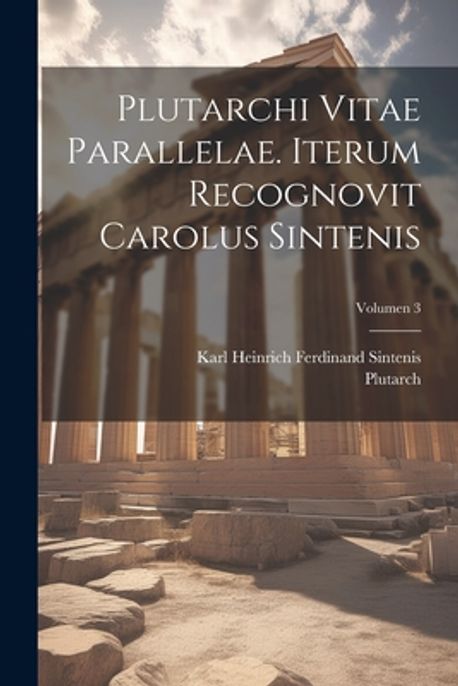 Plutarchi Vitae parallelae. Iterum recognovit Carolus Sintenis; Volumen ...