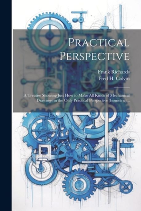 Practical Perspective; a Treatise Showing Just How to Make All Kinds of ...