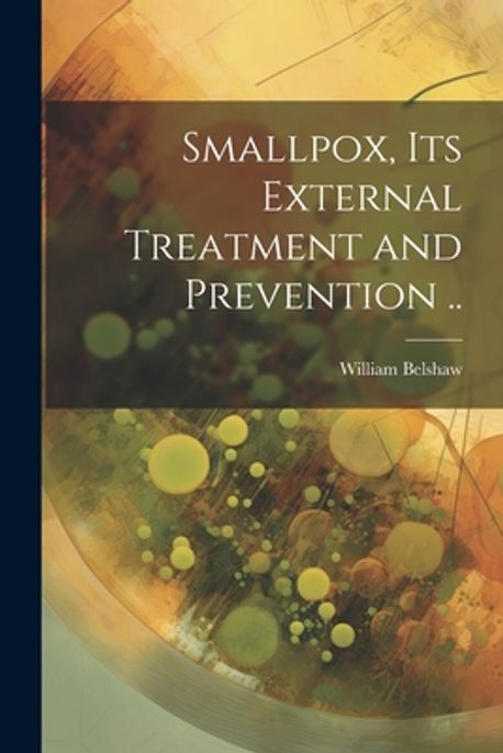 Smallpox, Its External Treatment and Prevention .. | [Belshaw, William ...