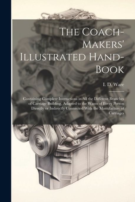 The Coach-makers' Illustrated Hand-book | Ware, I. D. (Isaac Delaney ...