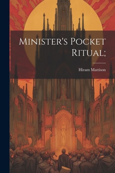 Minister's Pocket Ritual; | Mattison, Hiram 1811-1868 - 교보문고