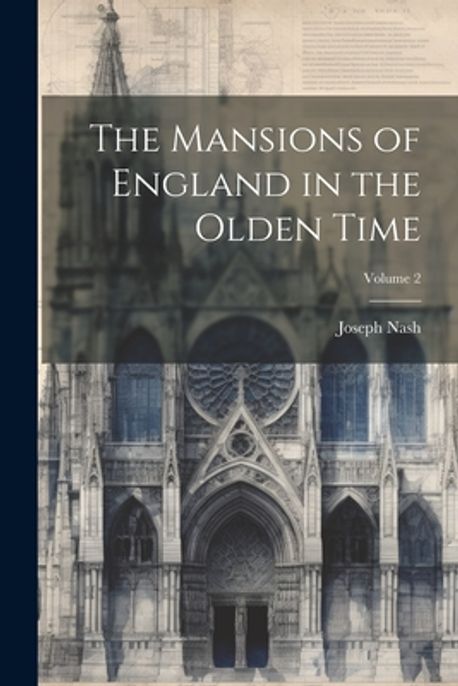The Mansions of England in the Olden Time; Volume 2 | Nash, Joseph 1809 ...