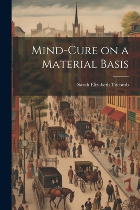 Mind-cure on a Material Basis | Titcomb, Sarah Elizabeth 1842-1895 - 교보문고
