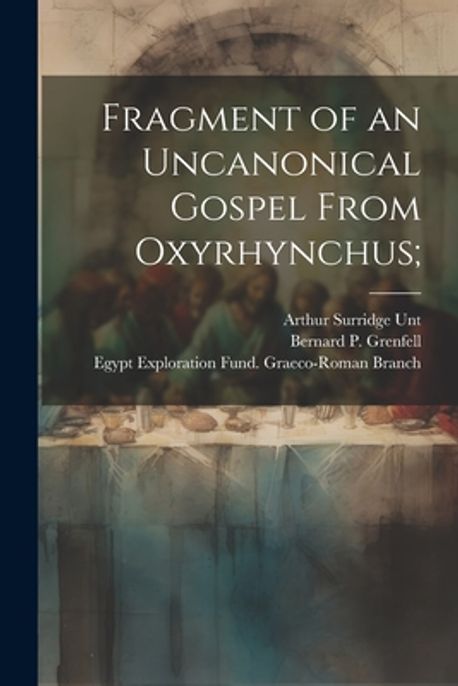 Fragment of an uncanonical Gospel from Oxyrhynchus; | Grenfell, Bernard ...