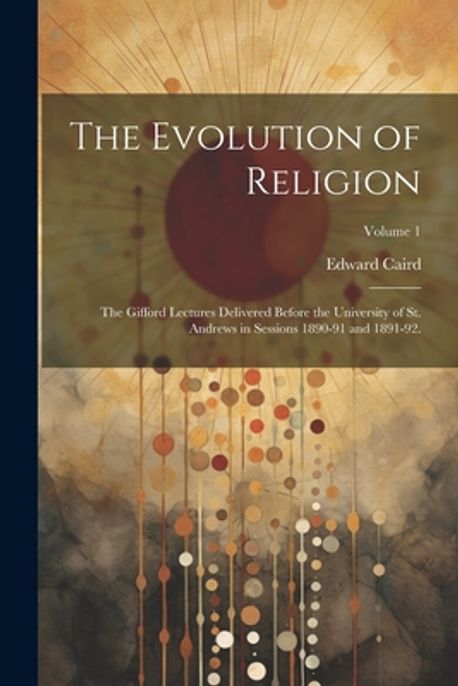 The Evolution of Religion | Caird, Edward 1835-1908 - 교보문고