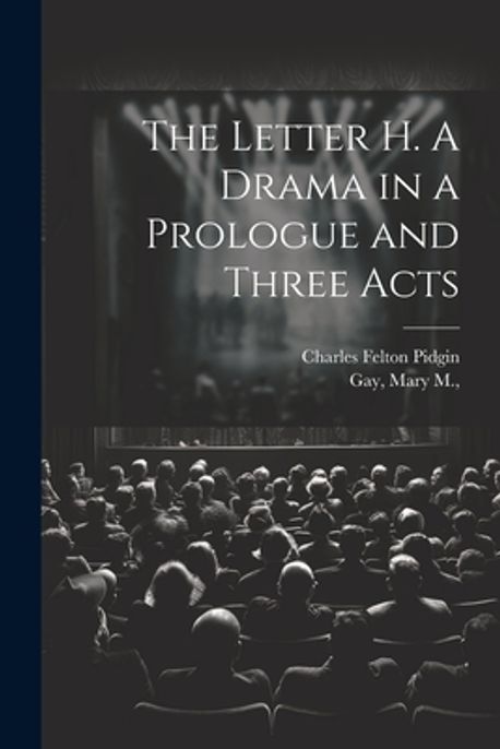 The Letter H. A Drama in a Prologue and Three Acts | Pidgin, Charles ...