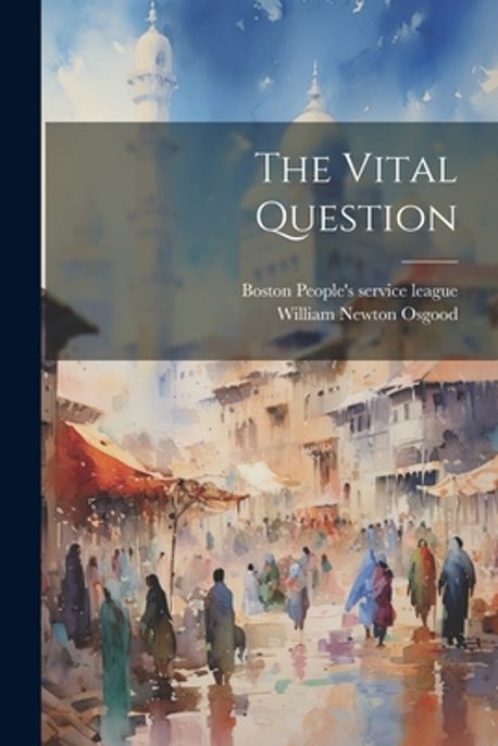 The Vital Question | Osgood, William Newton 1855- - 교보문고