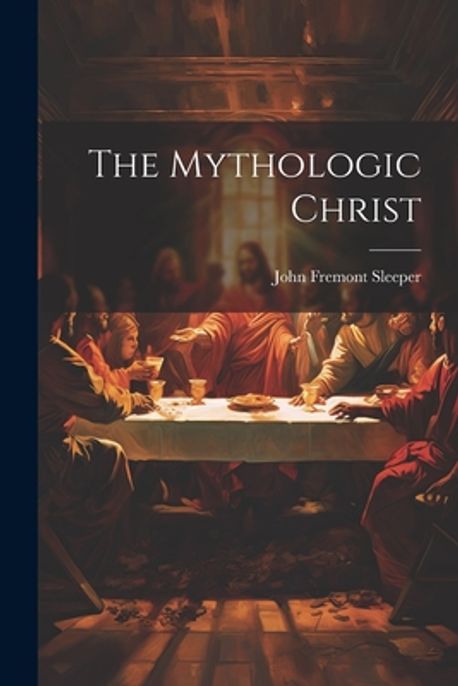The Mythologic Christ | [Sleeper, John Fremont] - 교보문고