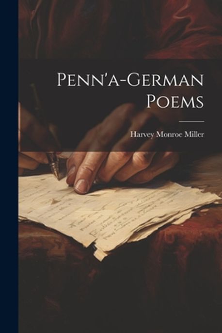 Penn'a-German poems | Miller, Harvey Monroe 1871- - 교보문고