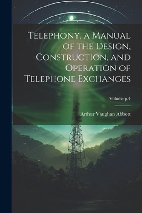 Telephony, a Manual of the Design, Construction, and Operation of ...