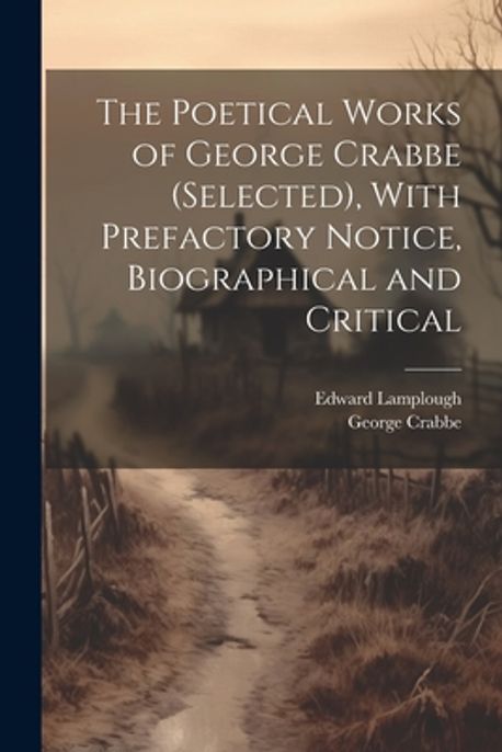 The Poetical Works of George Crabbe (selected), With Prefactory Notice ...