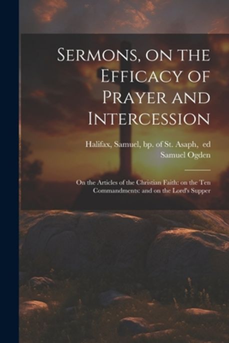 Sermons, on the Efficacy of Prayer and Intercession | Ogden, Samuel ...