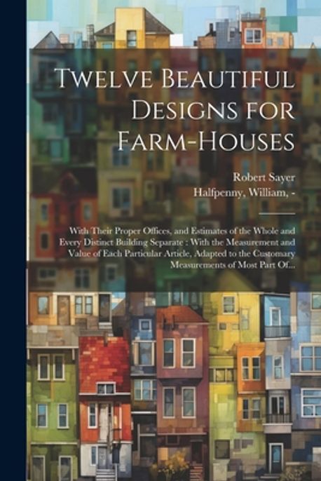 Twelve Beautiful Designs for Farm-houses | Halfpenny, William -1755 - 교보문고