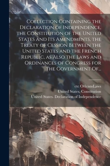 Collection Containing the Declaration of Independence, the Constitution ...