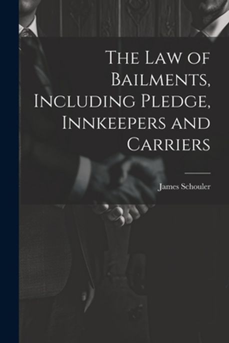 The Law of Bailments, Including Pledge, Innkeepers and Carriers ...