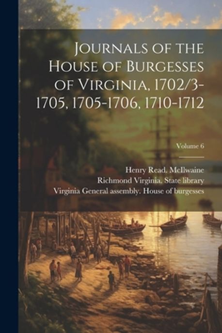 Journals of the House of Burgesses of Virginia, 1702/3-1705, 1705-1706 ...