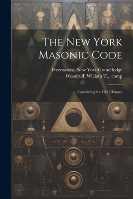 The New York Masonic Code; Containing the Old Charges | Freemasons New ...