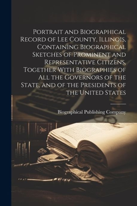 Portrait and Biographical Record of Lee County, Illinois, Containing ...