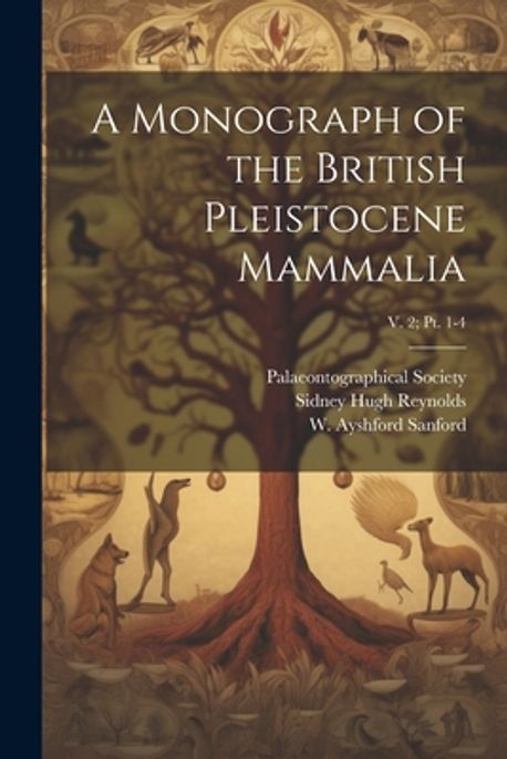A Monograph of the British Pleistocene Mammalia; v. 2; pt. 1-4 ...