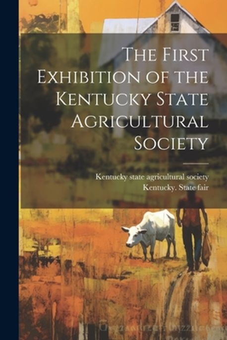 The First Exhibition of the Kentucky State Agricultural Society ...