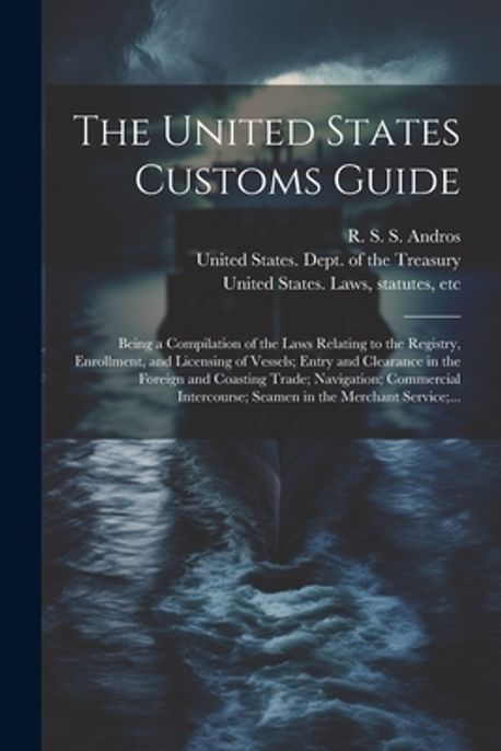 The United States Customs Guide; Being a Compilation of the Laws ...