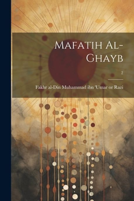 Mafatih al-ghayb; 2 | Razi, Fakhr Al-Din Muhammad Ibn 'Umar - 교보문고