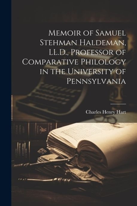 Memoir of Samuel Stehman Haldeman, LL.D., Professor of Comparative ...