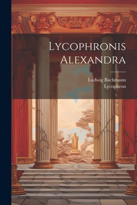 Lycophronis Alexandra | Lycophron - 교보문고