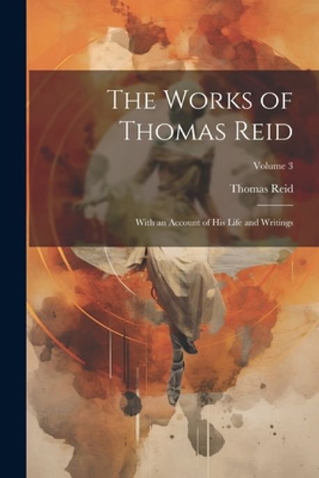The Works of Thomas Reid; With an Account of His Life and Writings; Volume 3 | Reid, Thomas - 교보문고