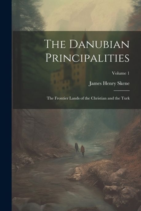 The Danubian Principalities | Skene, James Henry - 교보문고
