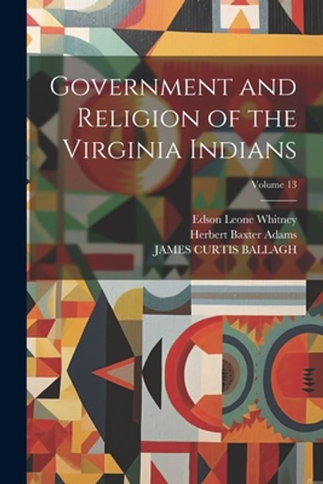Government and Religion of the Virginia Indians; Volume 13 | Adams ...