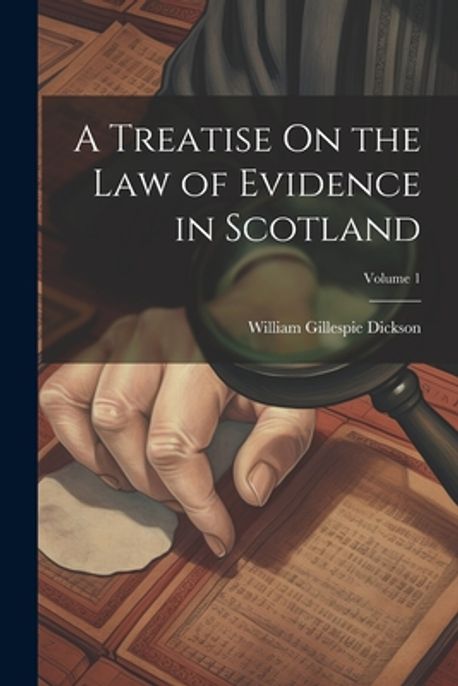 A Treatise On the Law of Evidence in Scotland; Volume 1 | Dickson ...