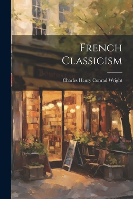 French Classicism | Wright, Charles Henry Conrad - 교보문고
