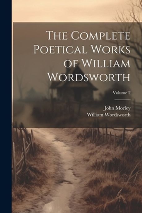 The Complete Poetical Works of William Wordsworth; Volume 2 | Morley ...