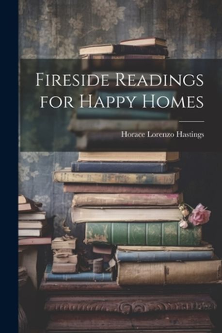 Fireside Readings for Happy Homes | Hastings, Horace Lorenzo - 교보문고