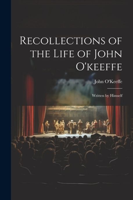 Recollections of the Life of John O'keeffe | O'Keeffe, John - 교보문고