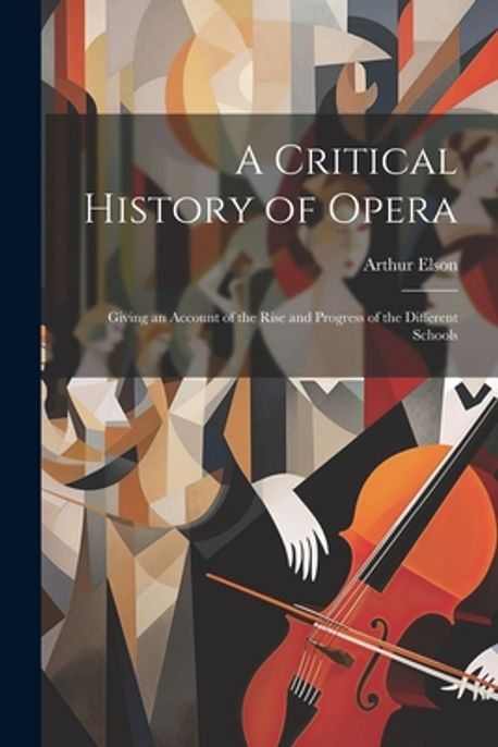 A Critical History of Opera | Elson, Arthur - 교보문고