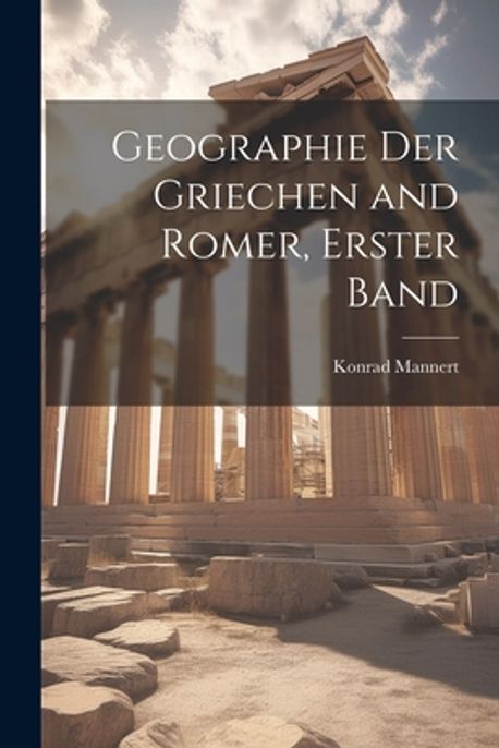 Geographie Der Griechen and Romer, Erster Band | Mannert, Konrad - 교보문고