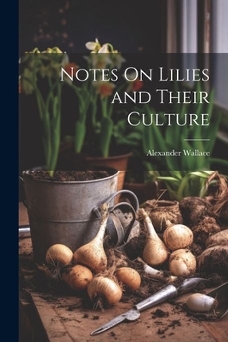 Notes On Lilies and Their Culture | Wallace, Alexander - 교보문고