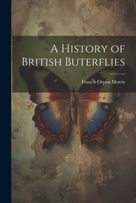 A History of British Buterflies | Morris, Francis Orpen - 교보문고