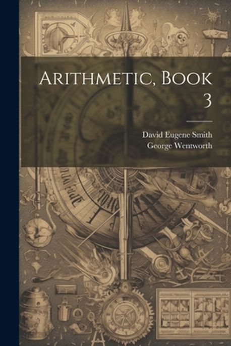 Arithmetic, Book 3 | Smith, David Eugene - 교보문고