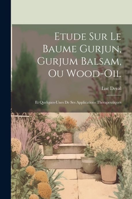 Etude Sur Le Baume Gurjun, Gurjum Balsam, Ou Wood-Oil | Deval, Luc - 교보문고