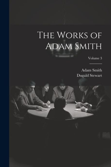 The Works of Adam Smith; Volume 3 | Stewart, Dugald - 교보문고