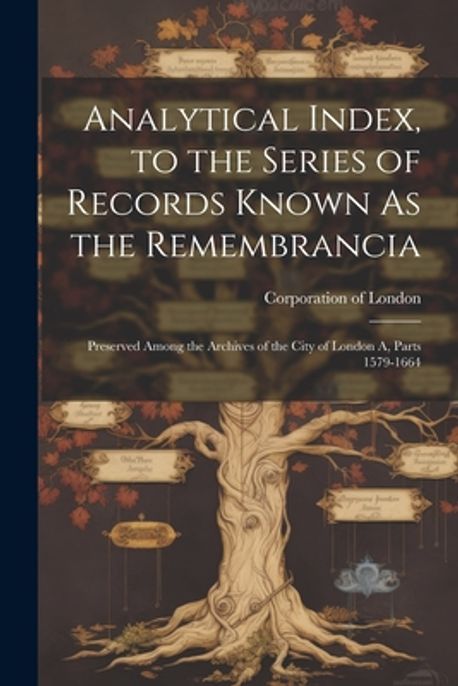 Analytical Index, to the Series of Records Known As the Remembrancia ...