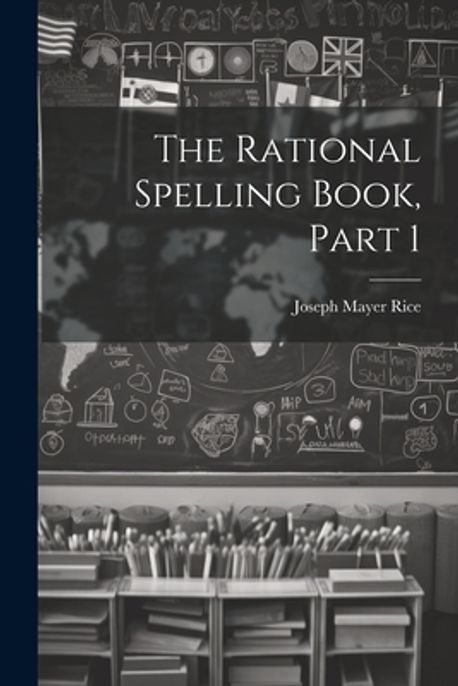 The Rational Spelling Book, Part 1 | Rice, Joseph Mayer - 교보문고