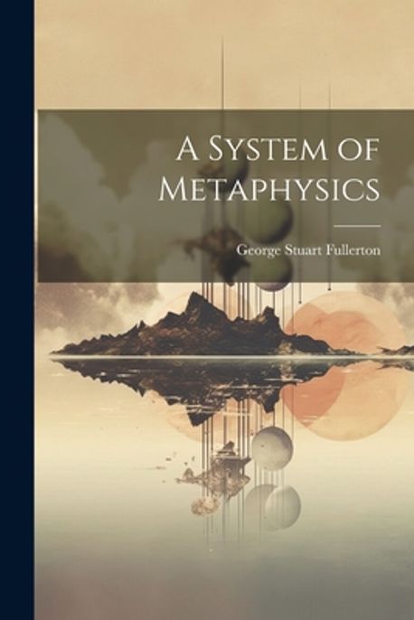 A System of Metaphysics | Fullerton, George Stuart - 교보문고