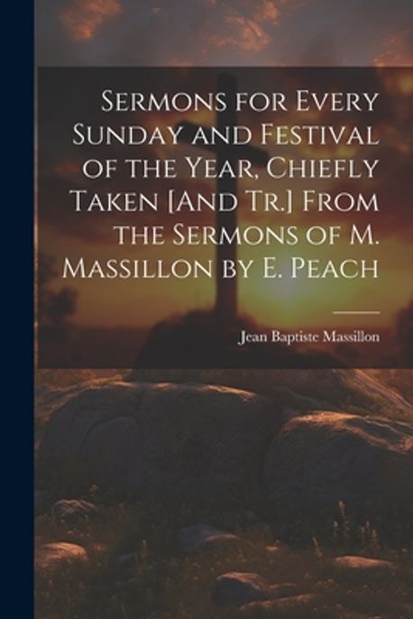 Sermons for Every Sunday and Festival of the Year, Chiefly Taken [And ...