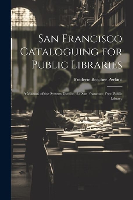 San Francisco Cataloguing for Public Libraries | Perkins, Frederic ...